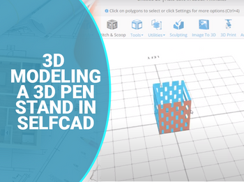 3D Modeling a 3D Pen Stand in SelfCAD